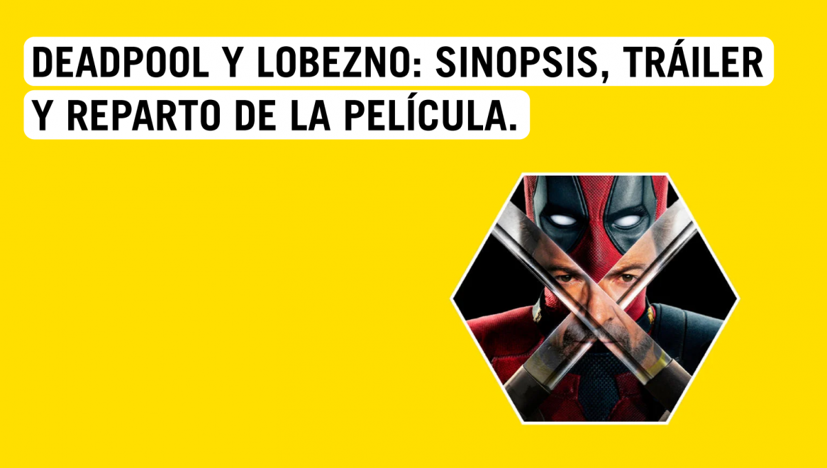 Deadpool y Lobezno: sinopsis, tráiler y reparto de la película | Bloygo